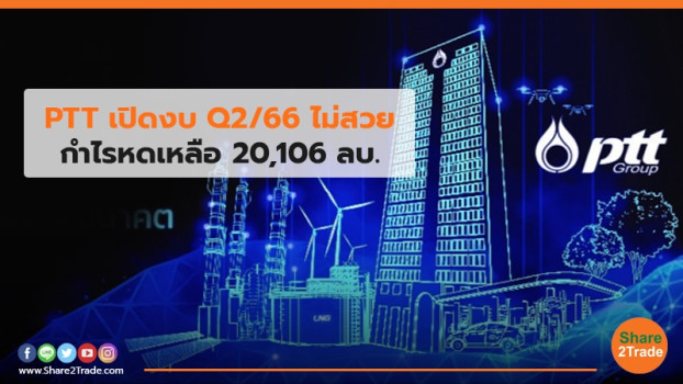 PTT เปิดงบ Q2/66 ไม่สวย กำไรหดเหลือ 20,106 ลบ. | Share2Trade